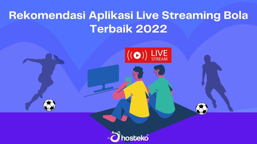 Rekomendasi Aplikasi Live Streaming Bola Terbaik 2022 - Hosteko Blog