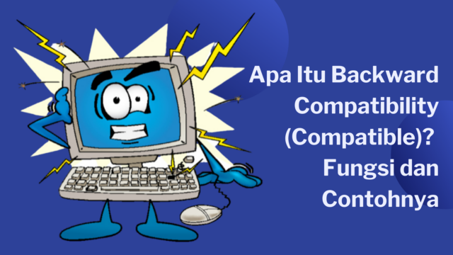 Apa Itu Backward Compatibility (Compatible)? Fungsi dan Contohnya ...