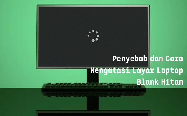 Penyebab dan Cara Mengatasi Layar Laptop Blank Hitam - Hosteko Blog Penyebab dan Cara Mengatasi Layar Laptop Blank Hitam - Hosteko Blog