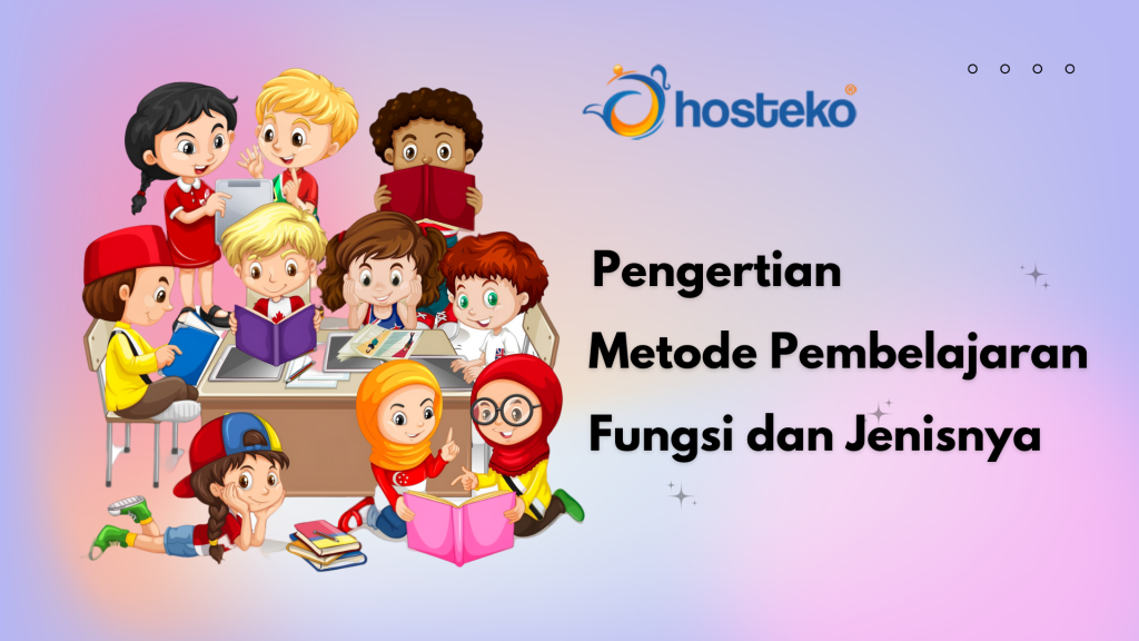 Pengertian Metode Pembelajaran, Fungsi, dan Jenisnya - Hosteko Blog