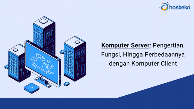 Komputer Server: Pengertian, Fungsi, Hingga Perbedaannya dengan ...