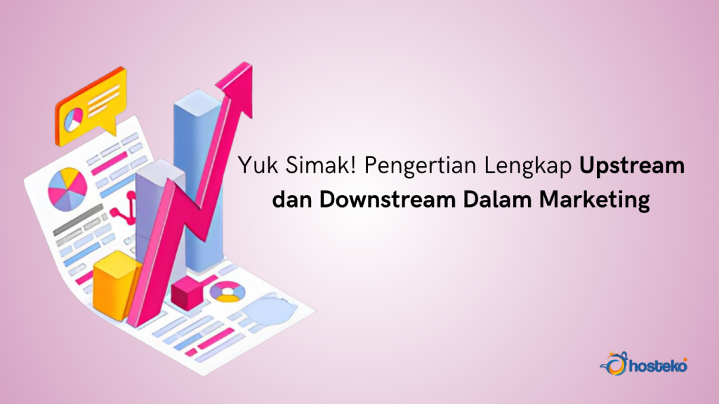Yuk Simak! Pengertian Lengkap Upstream dan Downstream Dalam Marketing - Hosteko Blog