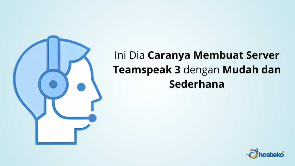 Ini Dia Caranya Membuat Server Teamspeak 3 dengan Mudah dan Sederhana - Hosteko Blog