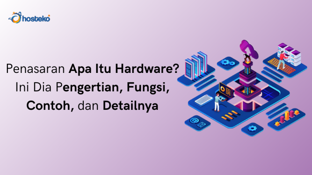 Penasaran Apa Itu Hardware? Ini Dia Pengertian, Fungsi, Contoh, dan ...