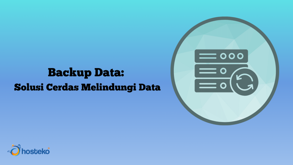 Backup Data: Solusi Cerdas Melindungi Data - Hosteko Blog