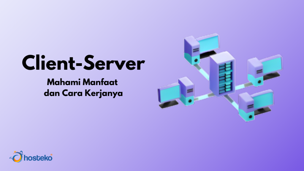 Client-Server: Mahami Manfaat dan Cara Kerjanya - Hosteko Blog