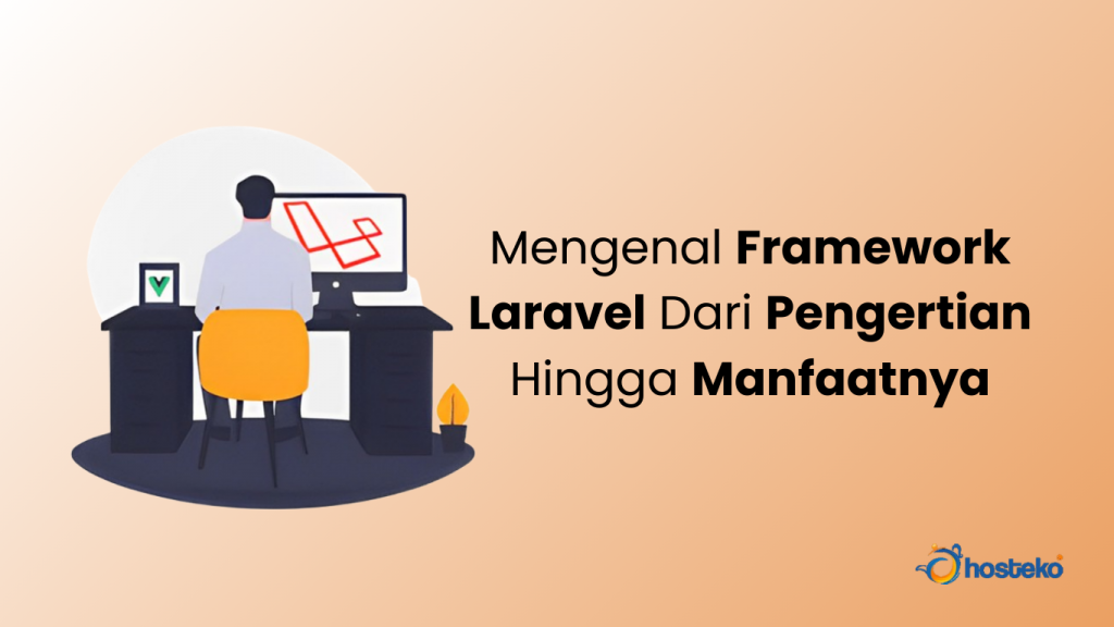 Mengenal Framework Laravel Dari Pengertian Hingga Manfaatnya - Hosteko Blog