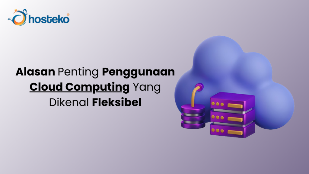 Alasan Penting Penggunaan Cloud Computing Yang Dikenal Fleksibel - Hosteko Blog
