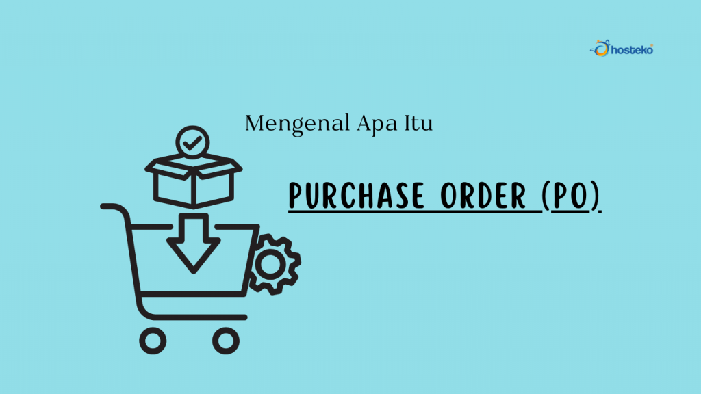 Purchase Order (PO) : Fungsi, Tujuan, dan Langkah Melakukan yang Tepat - Hosteko Blog
