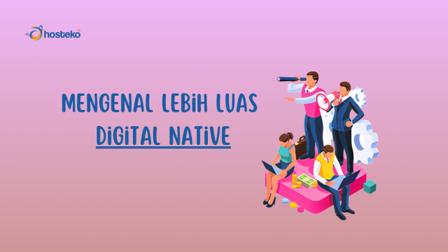 Mengenal Lebih Luas Apa Itu Digital Native - Hosteko Blog