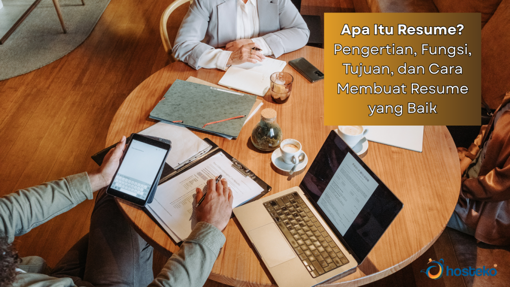 Apa Itu Resume: Pengertian, Fungsi, Tujuan, dan Cara Membuat Resume yang Baik - Hosteko Blog